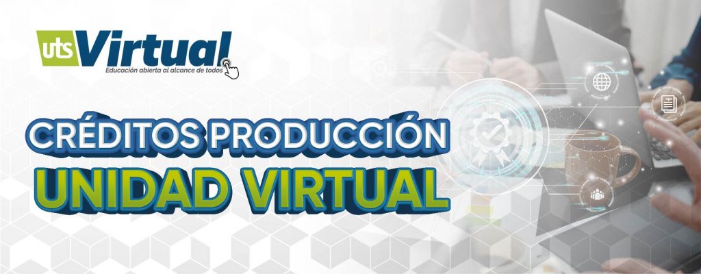 PRODUCCIÓN UNIDAD VIRTUAL – UTS Virtual